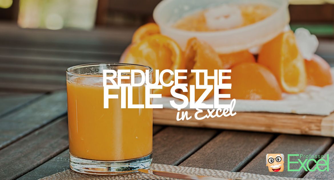 Reduce The File Size Of Your Excel Workbook With 7 Easy Steps Professor Excel