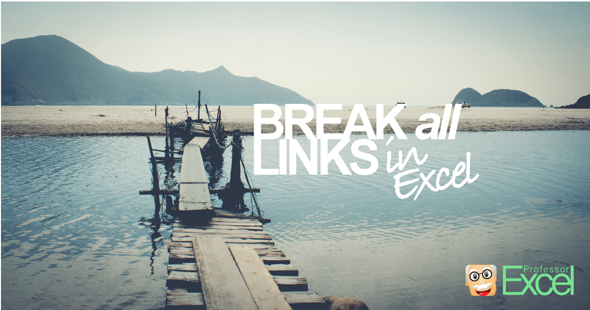 Break Links In Excel All Of Them Even When Excel Doesn t 